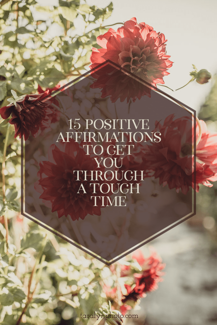 15 Positive Affirmations to Get You Through A Tough Time - TaraLyn ...